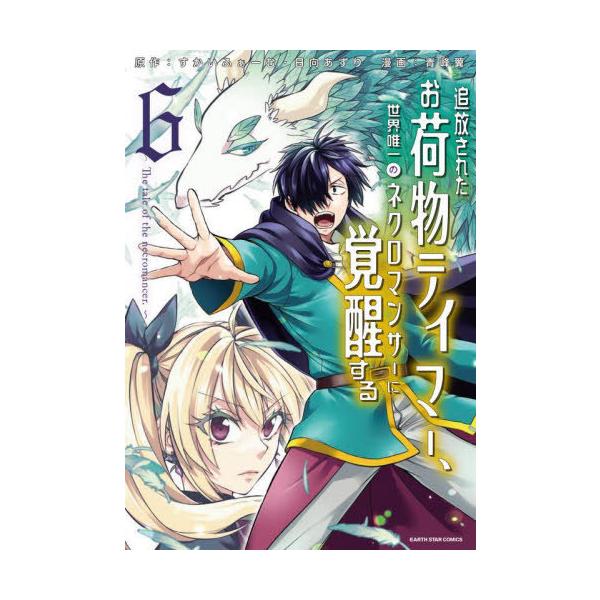 【発売日：2024年02月09日】すかいふぁーむ/原作 日向あずり/原作 青峰翼/漫画/追放されたお荷物テイマー、世界唯一のネクロマンサーに覚醒する The tale of the necromancer. 6 (EARTH STAR CO...