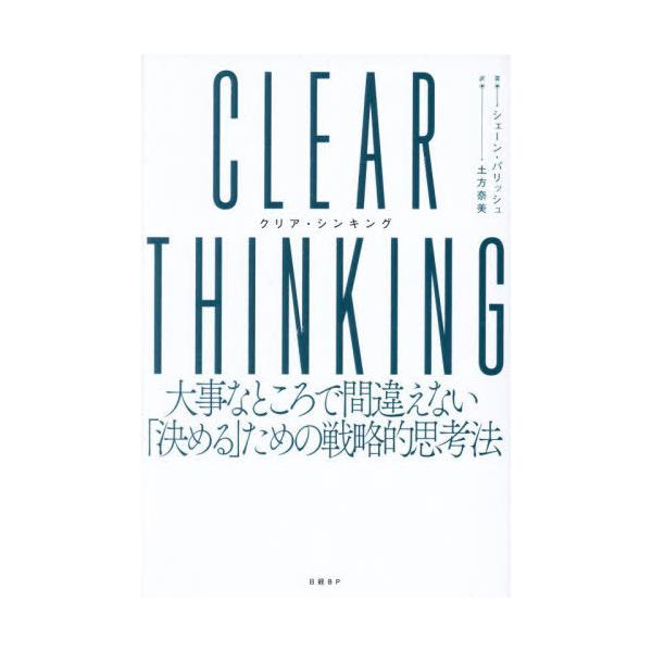 【発売日：2024年02月15日】シェーン・パリッシュ/著 土方奈美/訳/CLEAR THINKING 大事なところで間違えない「決める」ための戦略的思考法 / 原タイトル:CLEAR THINKING、メディア：BOOK、発売日：2024...