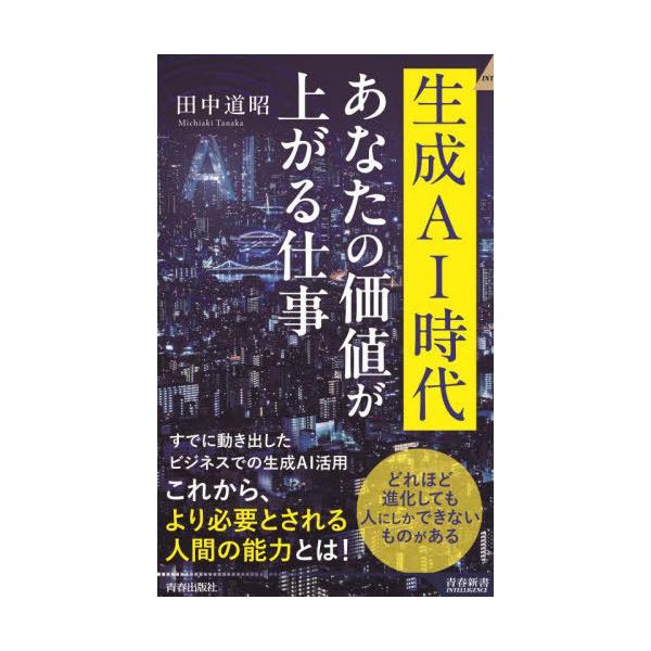 【発売日：2024年02月17日】田中道昭/著/生成AI時代あなたの価値が上がる仕事 (青春新書INTELLIGENCE)、メディア：BOOK、発売日：2024/02、重量：190g、商品コード：NEOBK-2949927、JANコード/I...