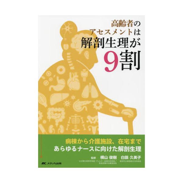 【発売日：2024年02月18日】横山俊樹/監修 白籏久美子/監修/高齢者のアセスメントは解剖生理が9割 病棟から介護施設、在宅まであらゆるナースに向けた解剖生理、メディア：BOOK、発売日：2024/02、重量：500g、商品コード：NE...