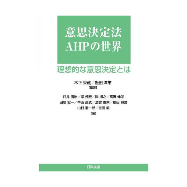 【発売日：2024年02月18日】木下栄蔵/編著 飯田洋市/編著 臼井清治/著 岸邦宏/著 岸博之/著 高野伸栄/著 田地宏一/著 中西昌武/著 法雲俊栄/著 福田将誉/著 山村憲一郎/著 吉田毅/著/意思決定法AHPの世界 理想的な意思決...