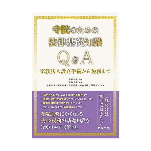 【発売日：2024年02月21日】伊藤洋実/編著 志田祐義/監修 伊藤和貴/共著 菊地則夫/共著 北村亮典/共著 高橋優介/共著 原田宜彦/共著/寺院のための法律基礎知識Q&amp;A 宗教法人設立手続から税務まで、メディア：BOOK、発売...