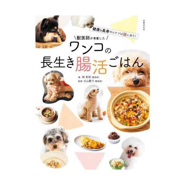 【発売日：2024年02月24日】林美彩/著 古山範子/監修/獣医師が考案したワンコの長生き腸活ごはん 健康&amp;長寿のヒケツは腸にあり!、メディア：BOOK、発売日：2024/02、重量：340g、商品コード：NEOBK-295337...