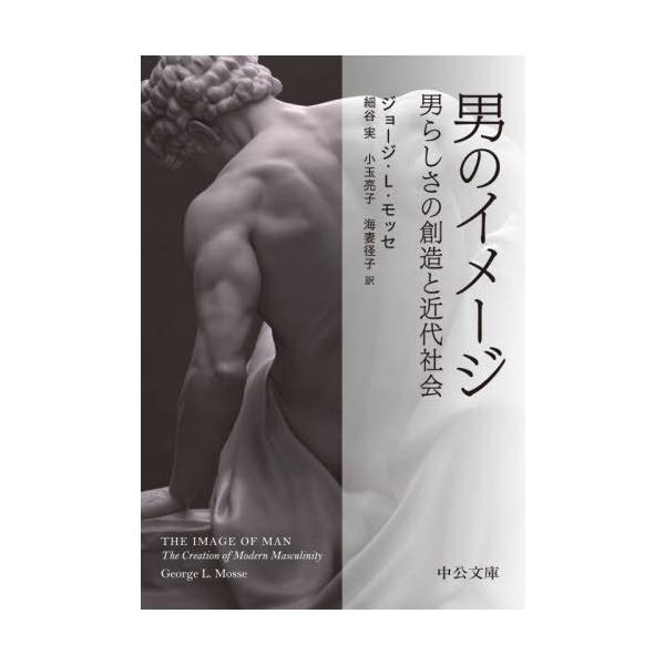 【発売日：2024年03月16日】ジョージ・L.モッセ/著 細谷実/訳 小玉亮子/訳 海妻径子/訳/男のイメージ 男らしさの創造と近代社会 / 原タイトル:THE IMAGE OF MAN (中公文庫)、メディア：BOOK、発売日：2024...