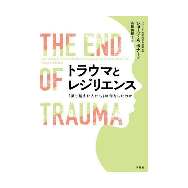 【発売日：2024年04月14日】ジョージ・A.ボナーノ/著 高橋由紀子/訳/トラウマとレジリエンス 「乗り越えた人たち」は何をしたのか / 原タイトル:THE END OF TRAUMA、メディア：BOOK、発売日：2024/04、重量：...