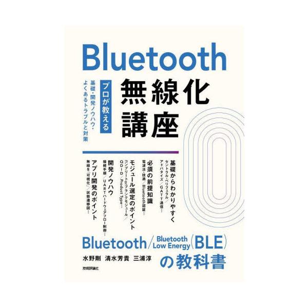 【発売日：2024年04月24日】水野剛/著 清水芳貴/著 三浦淳/著/Bluetooth無線化講座 プロが教える基礎・開発ノウハウ・よくあるトラブルと対策、メディア：BOOK、発売日：2024/04、重量：319g、商品コード：NEOBK...