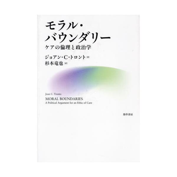 【発売日：2024年04月28日】ジョアン・C.トロント/著 杉本竜也/訳/モラル・バウンダリー ケアの倫理と政治学 / 原タイトル:MORAL BOUNDARIES、メディア：BOOK、発売日：2024/04、重量：555g、商品コード：...