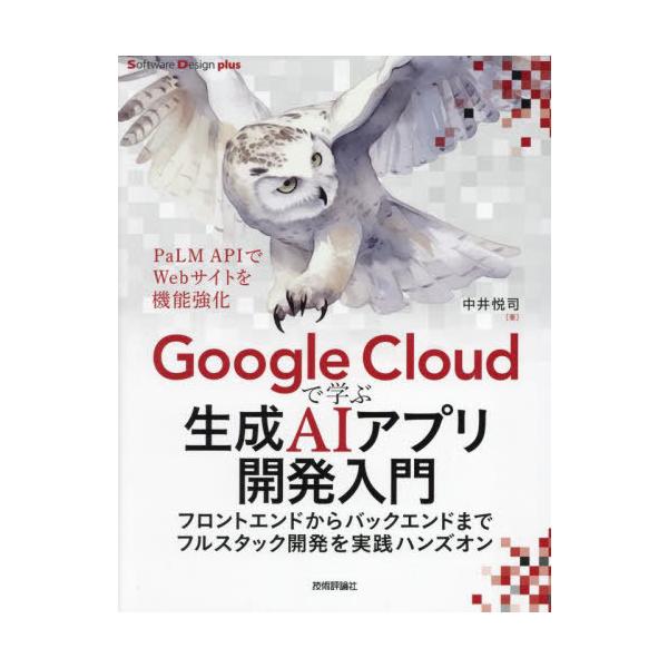 【発売日：2024年04月28日】中井悦司/著/Google Cloudで学ぶ生成AIアプリ開発入門 フロントエンドからバックエンドまでフルスタック開発を実践ハンズオン (Software Design plus)、メディア：BOOK、発売...