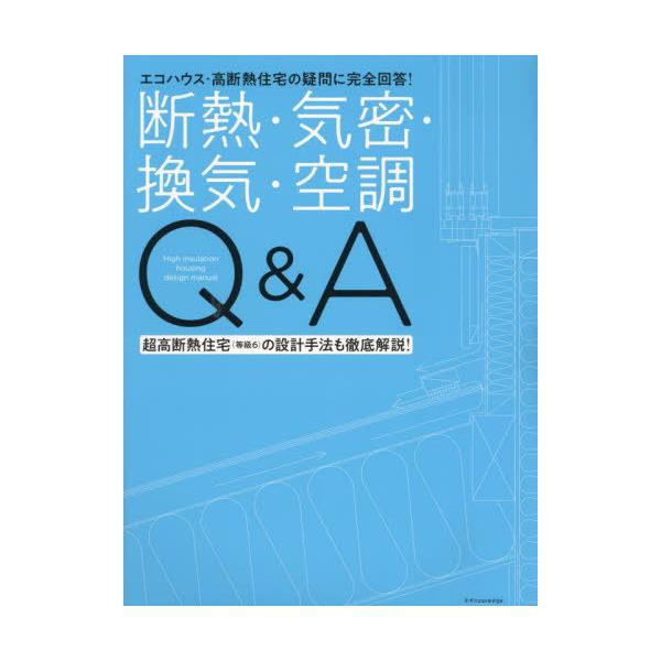 【発売日：2024年05月18日】エクスナレッジ/断熱・気密・換気・空調Q&amp;A エコハウス・高断熱住宅の疑問に完全回答! 超高断熱住宅(等級6)の設計手法も徹底解説!、メディア：BOOK、発売日：2024/05、重量：596g、商品...