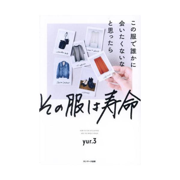 【発売日：2024年05月28日】yur.3/著/この服で誰かに会いたくないなと思ったらその服は寿命 HOW TO TIDY UP CLOTHES AND THE WHOLE HOUSE、メディア：BOOK、発売日：2024/05、重量：3...
