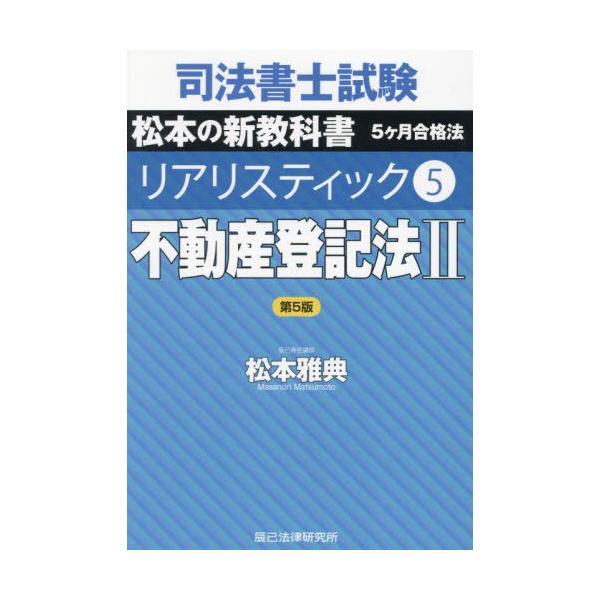 【発売日：2024年05月28日】松本雅典/著/司法書士試験 松本の新教科書 5ヶ月合格法 リアリスティック 5 不動産登記法II [第5版]、メディア：BOOK、発売日：2024/05、重量：650g、商品コード：NEOBK-298358...