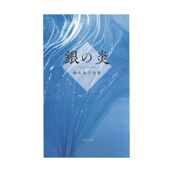 【発売日：2024年05月28日】鈴木光子/著/銀の炎 鈴木光子句集 (第三次「秋」叢書)、メディア：BOOK、発売日：2024/05、重量：340g、商品コード：NEOBK-2984074、JANコード/ISBNコード：978478141...