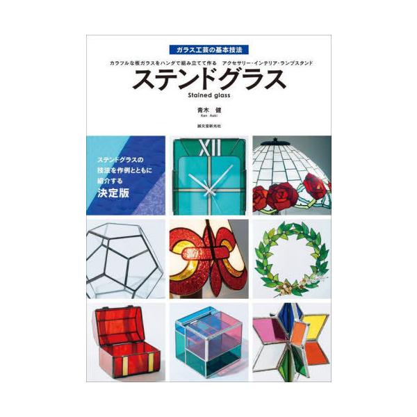 【発売日：2024年06月07日】青木健/著/ステンドグラス カラフルな板ガラスをハンダで組み立てて作るアクセサリー・インテリア・ランプスタンド (ガラス工芸の基本技法)、メディア：BOOK、発売日：2024/06、重量：540g、商品コー...