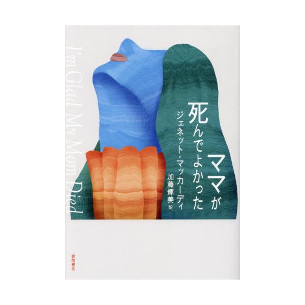 【発売日：2024年06月14日】ジェネット・マッカーディ/著 加藤輝美/訳/ママが死んでよかった / 原タイトル:I’m Glad My Mom Died、メディア：BOOK、発売日：2024/06、重量：405g、商品コード：NEOBK...