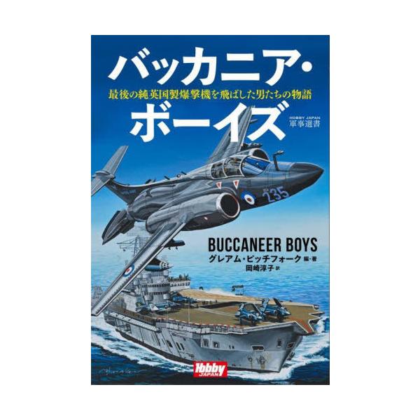 【発売日：2024年06月23日】グレアム・ピッチフォーク/編・著 岡崎淳子/訳/バッカニア・ボーイズ 最後の純英国製爆撃機を飛ばした男たちの物語 / 原タイトル:BUCCANEER BOYS (HOBBY JAPAN軍事選書 013)、メ...