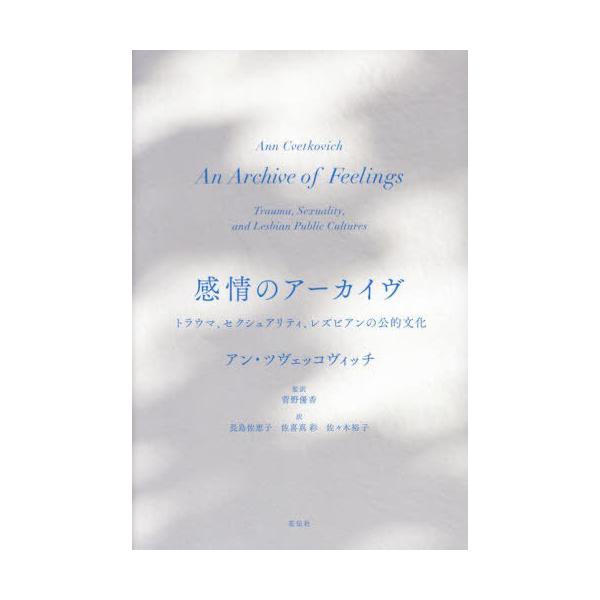 【発売日：2024年06月28日】アン・ツヴェッコヴィッチ/著 菅野優香/監訳 長島佐恵子/訳 佐喜真彩/訳 佐々木裕子/訳/感情のアーカイヴ トラウマ、セクシュアリティ、レズビアンの公的文化 / 原タイトル:An Archive of F...