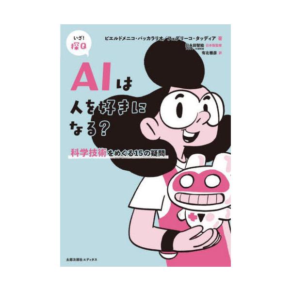 【発売日：2024年07月28日】ピエルドメニコ・バッカラリオ/著 フェデリーコ・タッディア/著 マッシモ・テンポレッリ/監修 クラウディア・“ヌーク”・ラッツォーリ/イラスト 日永田智絵/日本版監修 有北雅彦/訳/AIは人を好きになる? ...