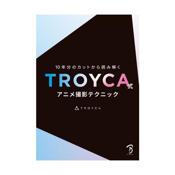 【発売日：2024年06月30日】TROYCA/著/10年分のカットから読み解く TROYCA式アニメ撮影テクニック、メディア：BOOK、発売日：2024/06、重量：600g、商品コード：NEOBK-2995423、JANコード/ISBN...