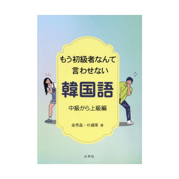 【発売日：2021年03月28日】金秀晶朴鍾厚/もう初級者なんて言わせない韓国語 中級から上級編 [解答・訳なし]、メディア：BOOK、発売日：2021/03、重量：343g、商品コード：NEOBK-2998205、JANコード/ISBNコ...