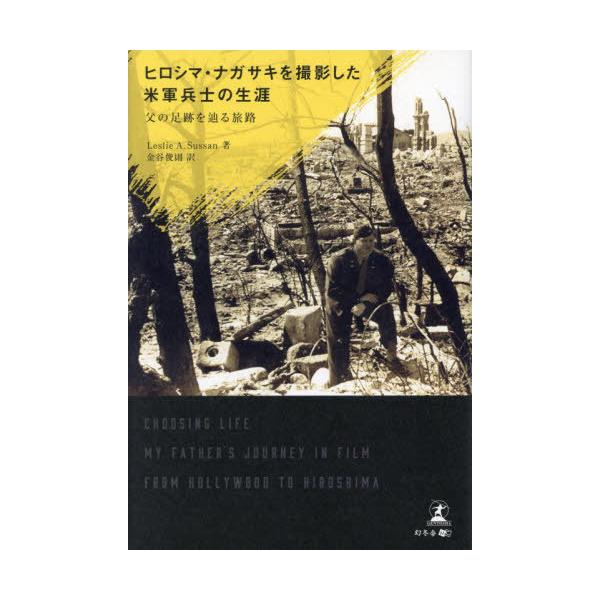 【発売日：2024年07月18日】LeslieA.Sussan/著 金谷俊則/訳/ヒロシマ・ナガサキを撮影した米軍兵士の生涯 父の足跡を辿る旅路 / 原タイトル:Choosing Life、メディア：BOOK、発売日：2024/07、重量：...