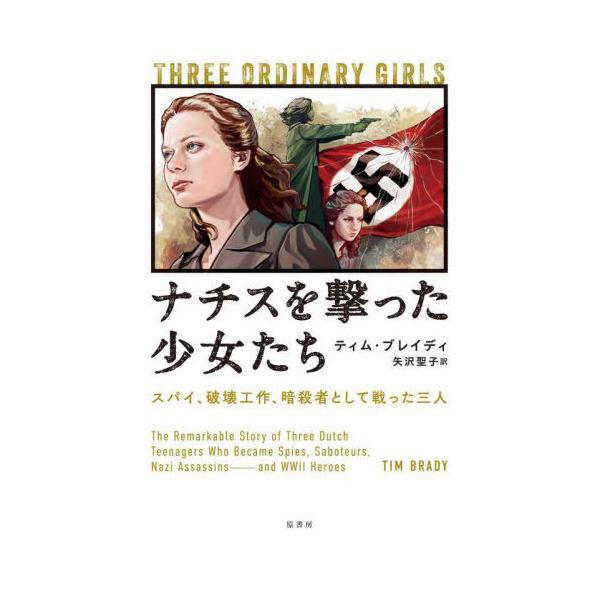 【発売日：2024年07月26日】ティム・ブレイディ/著 矢沢聖子/訳/ナチスを撃った少女たち スパイ、破壊工作、暗殺者として戦った三人 / 原タイトル:THREE ORDINARY GIRLS、メディア：BOOK、発売日：2024/07、...