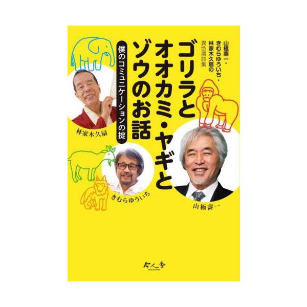 【発売日：2024年08月01日】山極壽一/著 きむらゆういち/著 林家木久扇/著/ゴリラとオオカミ・ヤギとゾウのお話 僕のコミュニケーションの掟 山極壽一・きむらゆういち・林家木久扇の異色鼎談集 (今人舎・子ども大学叢書)、メディア：BO...
