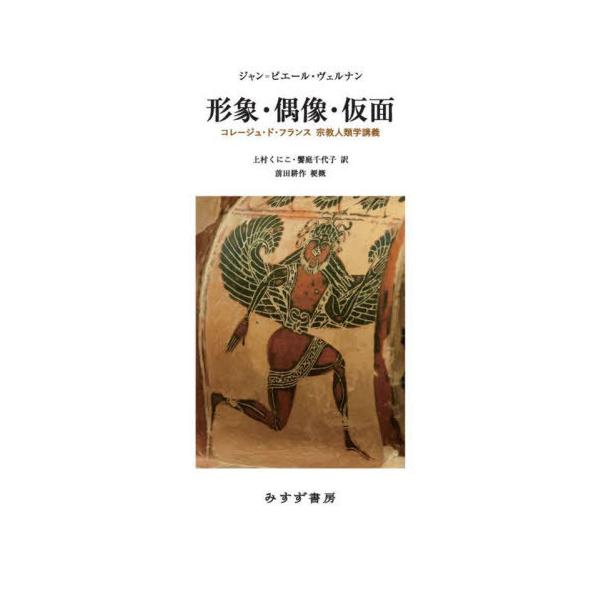【発売日：2024年08月10日】ジャン=ピエール・ヴェルナン/著 上村くにこ/訳 饗庭千代子/訳/形象・偶像・仮面 コレージュ・ド・フランス宗教人類学講義 / 原タイトル:FIGURES IDOLES MASQUES、メディア：BOOK、...