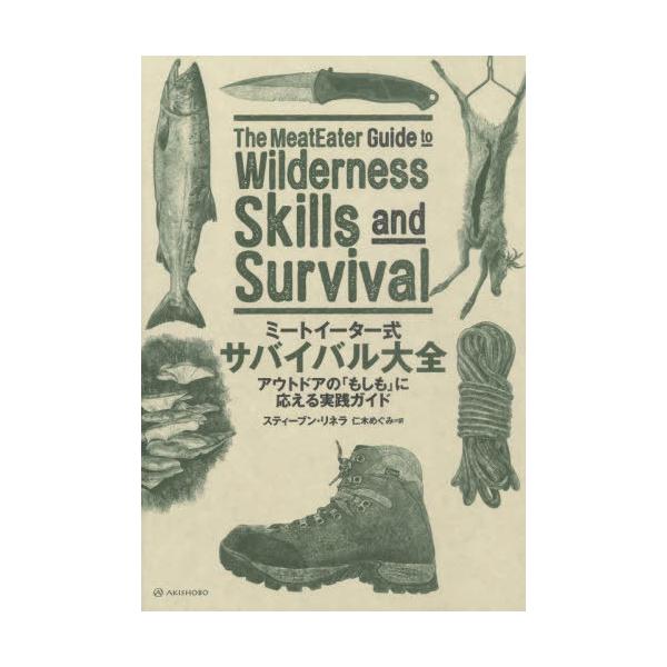 【発売日：2024年08月24日】スティーブン・リネラ/著 仁木めぐみ/訳/ミートイーター式サバイバル大全 アウトドアの「もしも」に応える実践ガイド / 原タイトル:THE MEATEATER GUIDE TO WILDERNESS SKI...