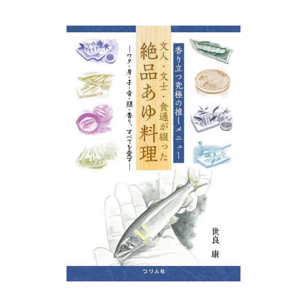 【発売日：2024年08月25日】世良康/著/文人・文士・食通が綴った絶品あゆ料理 香り立つ究極の推しメニュー ワタ・身・子・骨・頭・香り、すべてを愛す、メディア：BOOK、発売日：2024/08、重量：340g、商品コード：NEOBK-3...