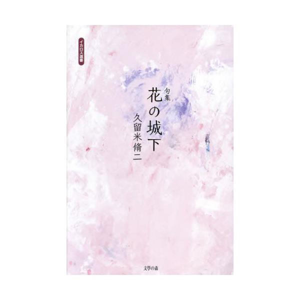 【発売日：2022年07月28日】久留米脩二/著/句集 花の城下 (イカロス選書)、メディア：BOOK、発売日：2022/07、重量：340g、商品コード：NEOBK-3011886、JANコード/ISBNコード：9784867370216