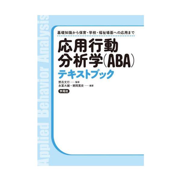 【発売日：2024年09月28日】野呂文行/監修 永冨大舗/編著 朝岡寛史/編著/応用行動分析学〈ABA〉テキストブック 基礎知識から保育・学校・福祉場面への応用まで、メディア：BOOK、発売日：2024/09、重量：572g、商品コード：...