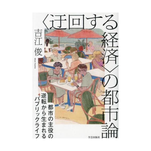 【発売日：2024年09月22日】吉江俊/著/〈迂回する経済〉の都市論 都市の主役の逆転から生まれるパブリックライフ、メディア：BOOK、発売日：2024/09、重量：323g、商品コード：NEOBK-3021186、JANコード/ISBN...