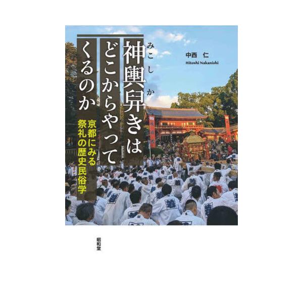 【発売日：2024年11月28日】中西仁/著/神輿舁きはどこからやってくるのか 京都にみる祭礼の歴史民俗学、メディア：BOOK、発売日：2024/11、重量：470g、商品コード：NEOBK-3026773、JANコード/ISBNコード：9...
