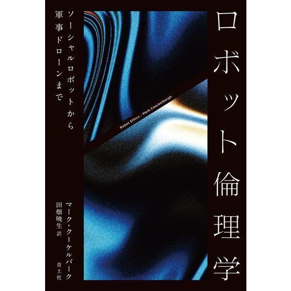 【発売日：2024年10月28日】マーク・クーケルバーク/著 田畑暁生/訳/ロボット倫理学 ソーシャルロボットから軍事ドローンまで / 原タイトル:ROBOT ETHICS、メディア：BOOK、発売日：2024/10、重量：470g、商品コ...