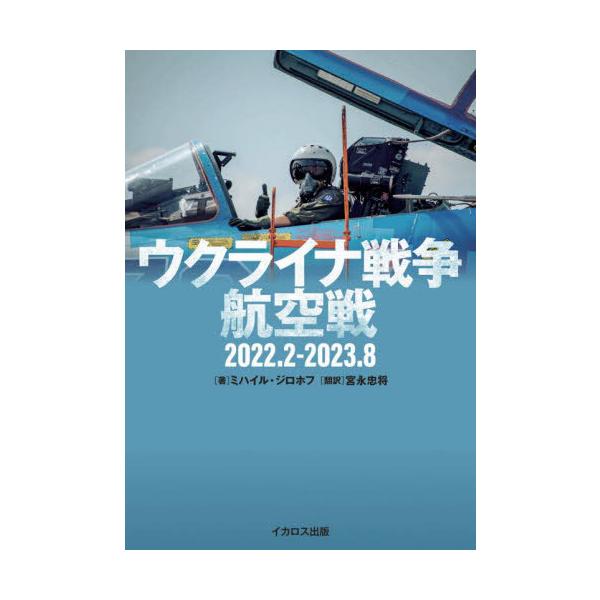 【発売日：2024年11月07日】ミハイル・ジロホフ/著 宮永忠将/訳/ウクライナ戦争航空戦 2022.2-2023.8 / 原タイトル:AIRWAR IN UKRAINE FEBRUARY-MAY 2022 原タイトル:HOT SKIES...