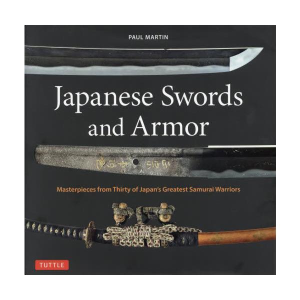 【発売日：2024年11月28日】PAULMARTIN/〔著〕/Japanese Swords and Armor Masterpieces from Thirty of Japan’s Greatest Samurai Warriors ...