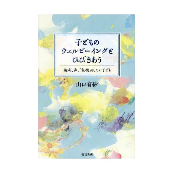 【発売日：2024年11月28日】山口有紗/著/子どものウェルビーイングとひびきあう 権利、声、「象徴」としての子ども、メディア：BOOK、発売日：2024/11、重量：257g、商品コード：NEOBK-3037099、JANコード/ISB...
