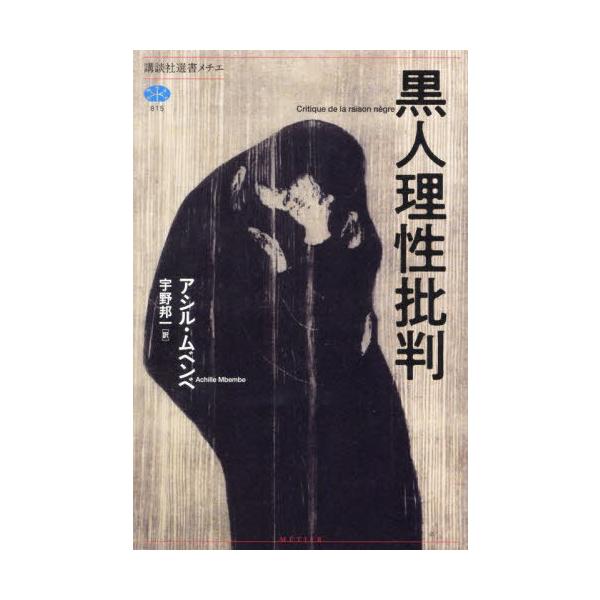 【発売日：2024年11月14日】アシル・ムベンベ/著 宇野邦一/訳/黒人理性批判 / 原タイトル:CRITIQUE DE LA RAISON NEGRE (講談社選書メチエ)、メディア：BOOK、発売日：2024/11、重量：394g、商...