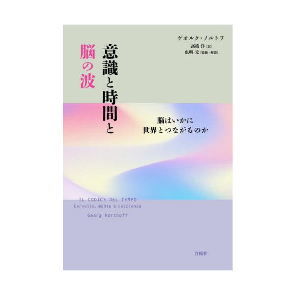 【発売日：2024年11月17日】ゲオルク・ノルトフ/著 高橋洋/訳 虫明元/監修・解説/意識と時間と脳の波 脳はいかに世界とつながるのか / 原タイトル:Il codice del tempo、メディア：BOOK、発売日：2024/11、...
