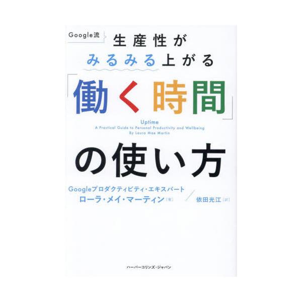 【発売日：2024年11月24日】ローラ・メイ・マーティン/著 依田光江/訳/Google流生産性がみるみる上がる「働く時間」の使い方 / 原タイトル:UPTIME、メディア：BOOK、発売日：2024/11、重量：340g、商品コード：N...
