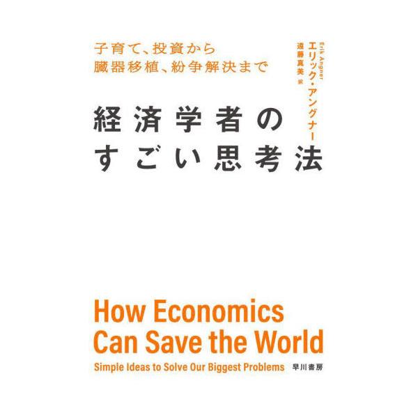 【発売日：2024年11月20日】エリック・アングナー/著 遠藤真美/訳/経済学者のすごい思考法 子育て、投資から臓器移植、紛争解決まで / 原タイトル:HOW ECONOMICS CAN SAVE THE WORLD、メディア：BOOK、...