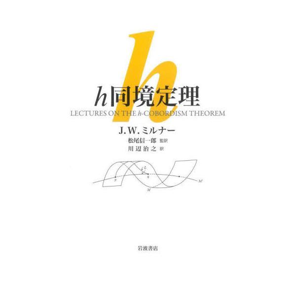 【発売日：2024年11月18日】J.W.ミルナー/著 松尾信一郎/監訳 川辺治之/訳/h同境定理 / 原タイトル:LECTURES ON THE h‐COBORDISM THEOREM、メディア：BOOK、発売日：2024/11、重量：5...