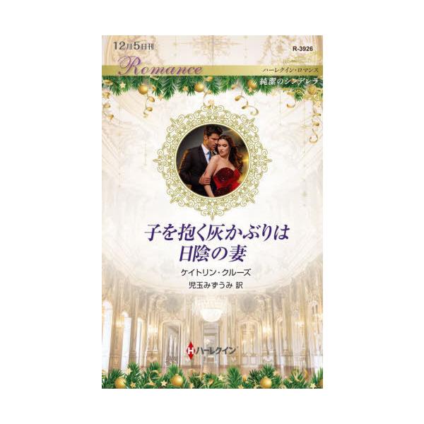 【発売日：2024年11月27日】ケイトリン・クルーズ/作 児玉みずうみ/訳/子を抱く灰かぶりは日陰の妻 / 原タイトル:GREEK’S CHRISTMAS HEIR (ハーレクイン・ロマンス R3926 純潔のシンデレラ)、メディア：BO...