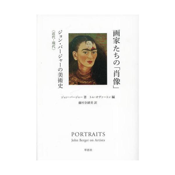 【発売日：2024年11月30日】ジョン・バージャー/著 トム・オヴァートン/編 藤村奈緒美/訳/画家たちの「肖像」 ジョン・バージャーの美術史 近代-現代 / 原タイトル:PORTRAITS、メディア：BOOK、発売日：2024/11、重...