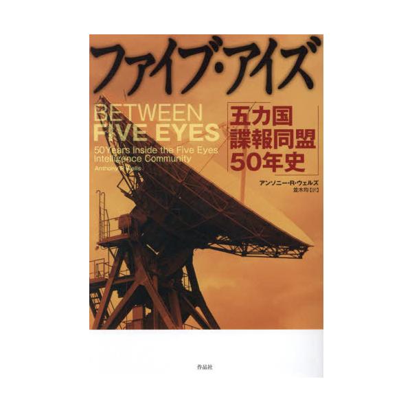 【発売日：2024年12月04日】アンソニー・R.ウェルズ/著 並木均/訳/ファイブ・アイズ 五カ国諜報同盟50年史 / 原タイトル:BETWEEN FIVE EYES、メディア：BOOK、発売日：2024/12、重量：500g、商品コード...