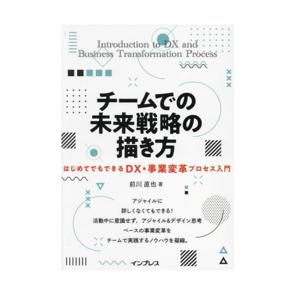 【発売日：2024年12月04日】前川直也/著/チームでの未来戦略の描き方 はじめてでもできるDX・事業変革プロセス入門、メディア：BOOK、発売日：2024/12、重量：600g、商品コード：NEOBK-3044003、JANコード/IS...