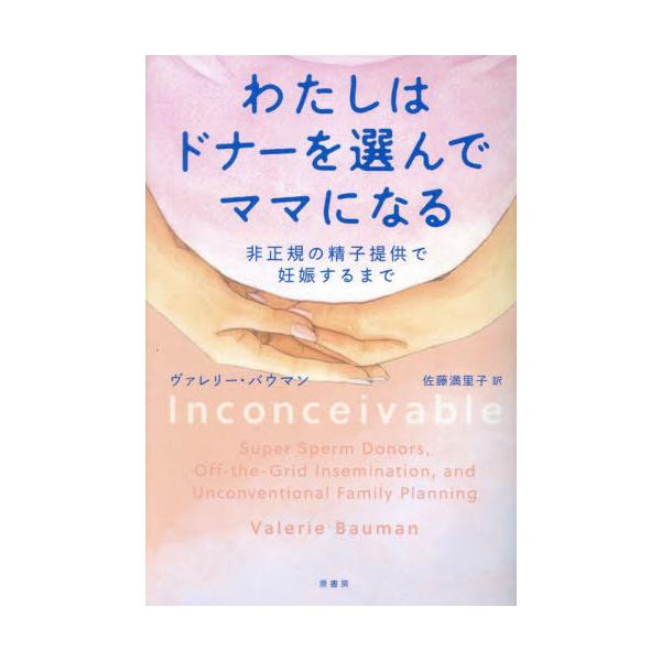 【発売日：2024年12月07日】ヴァレリー・バウマン/著 佐藤満里子/訳/わたしはドナーを選んでママになる 非正規の精子提供で妊娠するまで / 原タイトル:INCONCEIVABLE、メディア：BOOK、発売日：2024/12、重量：34...