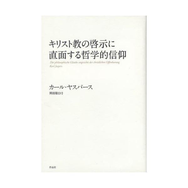 【発売日：2024年12月23日】カール・ヤスパース/著 岡田聡/訳/キリスト教の啓示に直面する哲学的信仰 / 原タイトル:Der philosophische Glaube angesichts der christlichen Offe...
