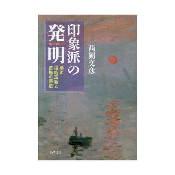 【発売日：2024年12月22日】西岡文彦/著/印象派の発明 美の技術革新と市場の創造、メディア：BOOK、発売日：2024/12、重量：540g、商品コード：NEOBK-3051676、JANコード/ISBNコード：9784326852024