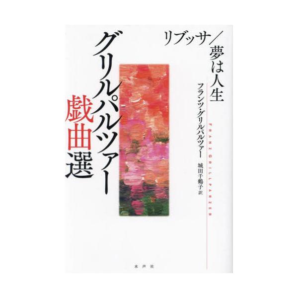 【発売日：2024年12月27日】フランツ・グリルパルツァー/著 城田千鶴子/訳/グリルパルツァー戯曲選 リブッサ/夢は人生 / 原タイトル:Libussa 原タイトル:Der Traum ein Lebenほか、メディア：BOOK、発売日...